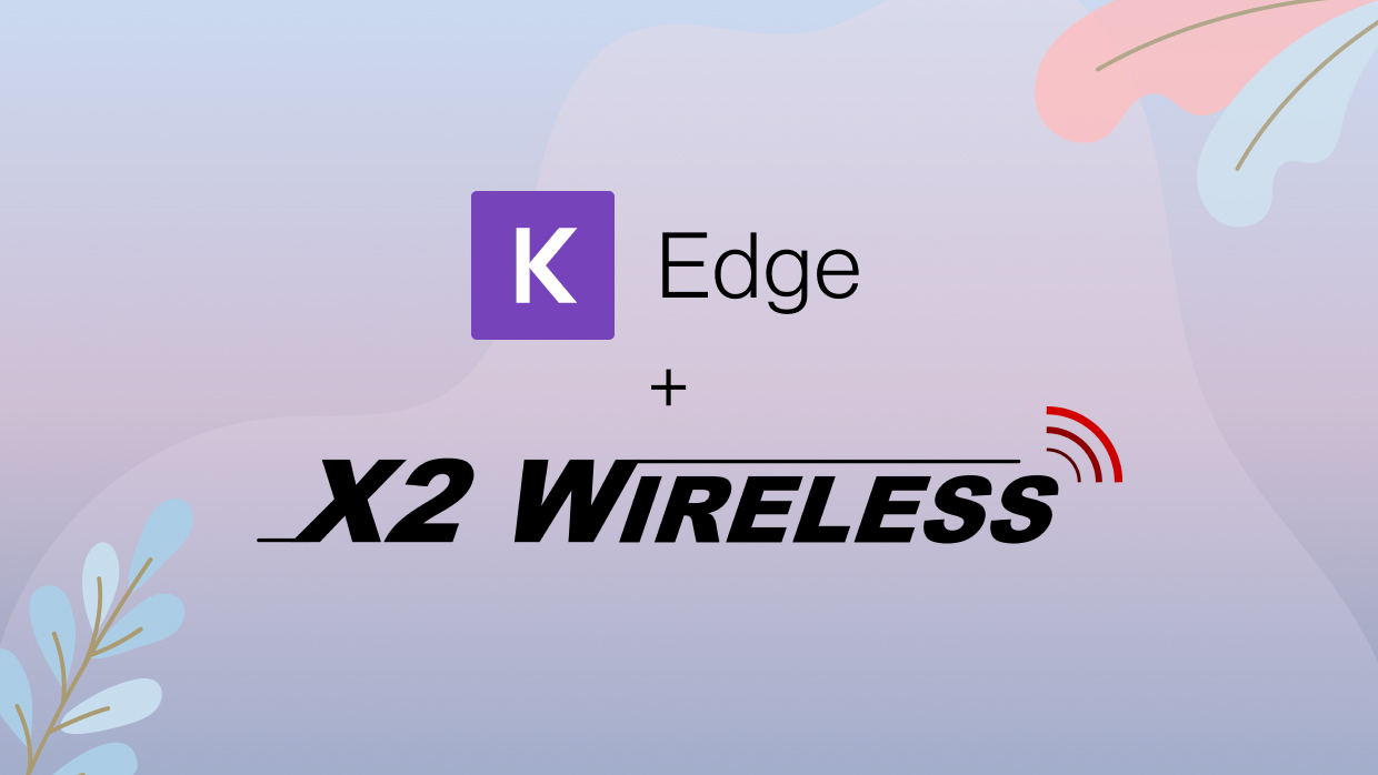 Edge: X2 Wireless integration | Platform updates | Kiona
